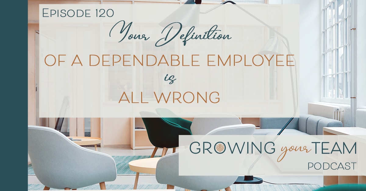 Ep120 - Your Definition of a Dependable Employee is All Wrong