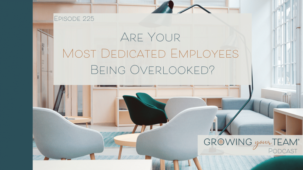 Ep225 - Are Your Most Dedicated Employees Being Overlooked?